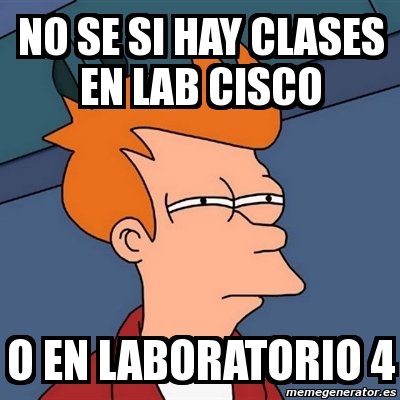 Meme Futurama Fry - no se si hay clases en lab cisco o en laboratorio 4 ...