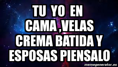 Meme Personalizado - tu yo en cama ,velas crema batida y esposas ...