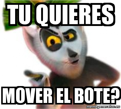Meme Personalizado - tu quieres mover el bote? - 2952989