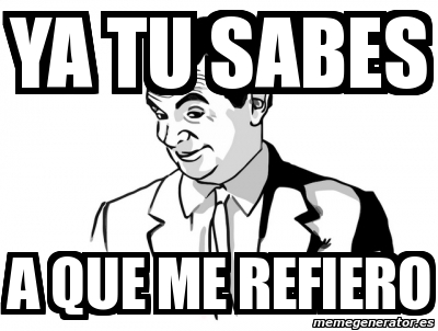 Meme Personalizado - ya tu sabes a que me refiero - 2954237