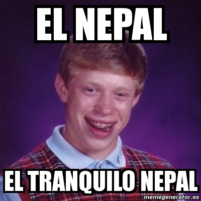 Meme Bad Luck Brian - EL NEPAL EL TRANQUILO NEPAL - 2955572