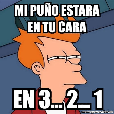 Meme Futurama Fry - mi puÃ±o estara en tu cara en 3... 2... 1 - 2955681
