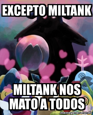Meme Personalizado - Excepto miltank Miltank nos mato a todos - 2968642