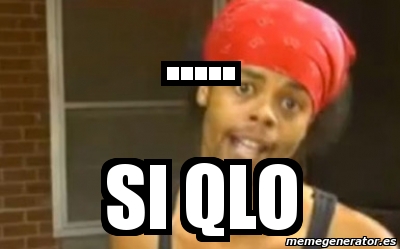Meme Personalizado - ..... SI QLO - 2970704