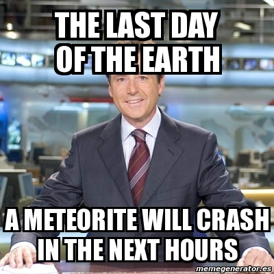 Meme Matias Prats - the last day of the earth a meteorite will crash in ...