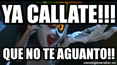 Meme Personalizado - Ya callate!!! que no te aguanto!! - 2972042