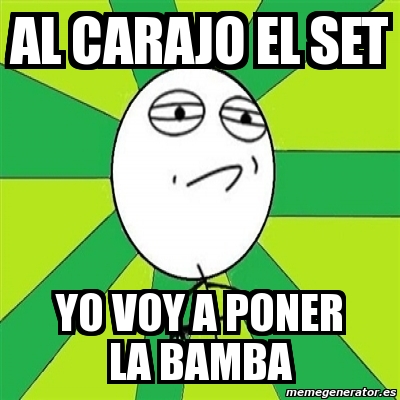 Meme Challenge Accepted - Al carajo el set yo voy a poner la bamba ...