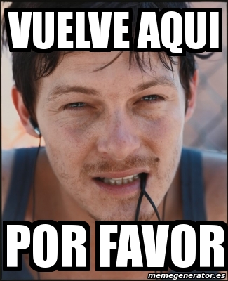 Meme Personalizado - vuelve aqui por favor - 2974842