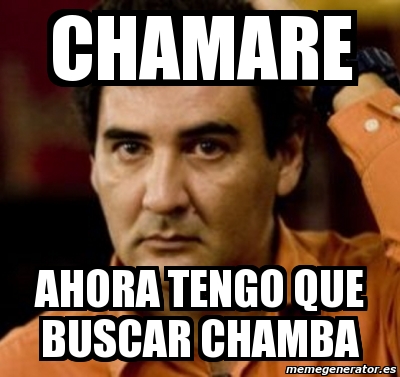 Meme Personalizado - chamare ahora tengo que buscar chamba - 2975486