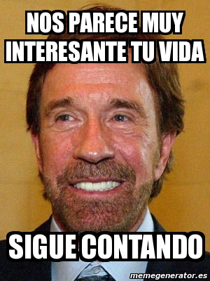 Meme Personalizado - Nos parece muy interesante tu vida sigue contando ...