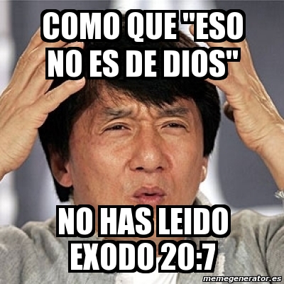 Meme Jackie Chan - como que "eso no es de Dios" no has leido exodo 20:7 ...
