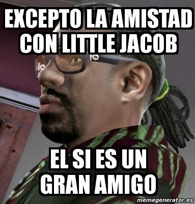 Meme Personalizado - EXCEPTO LA AMISTAD CON LITTLE JACOB EL SI ES UN ...