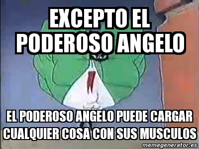 Meme Personalizado - excepto el poderoso angelo el poderoso angelo ...