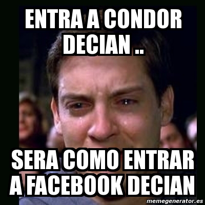 Meme crying peter parker - ENTRA A CONDOR DECIAN .. sERA COMO ENTRAR A ...