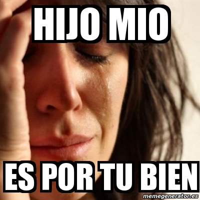 Meme Problems - Hijo mio es por tu bien - 2986924