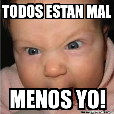 Meme Bebe furioso - Todos estan mal menos Yo! - 2988278