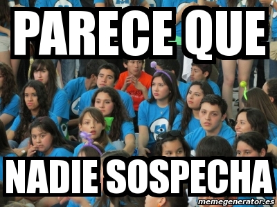 Meme Personalizado - PARECE QUE NADIE SOSPECHA - 2989042