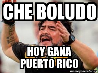Meme Personalizado - che boludo hoy gana puerto rico - 2989244