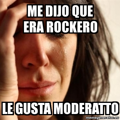 Meme Problems - me dijo que era rockero le gusta moderatto - 2989344