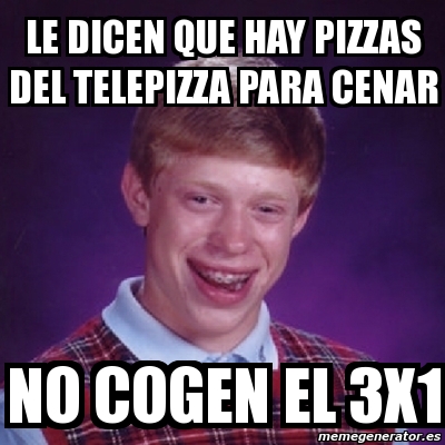 Meme Bad Luck Brian - le dicen que hay pizzas del telepizza para cenar ...