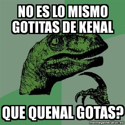 Meme Filosoraptor - no es lo mismo gotitas de kenal que quenal gotas ...