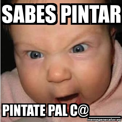 Meme Bebe furioso - sabes pintar pintate pal c@____ - 2992763
