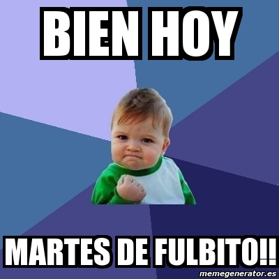 Meme Bebe Exitoso - Bien hoy martes de fulbito!! - 2992887