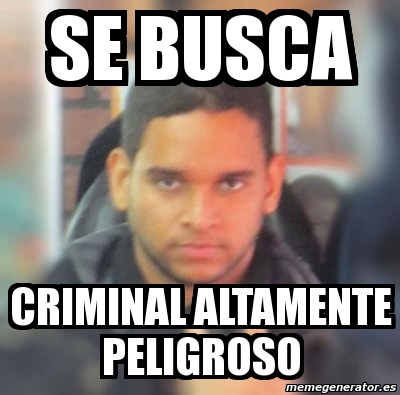 Meme Personalizado - SE BUSCA CRIMINAL ALTAMENTE PELIGROSO - 2994906