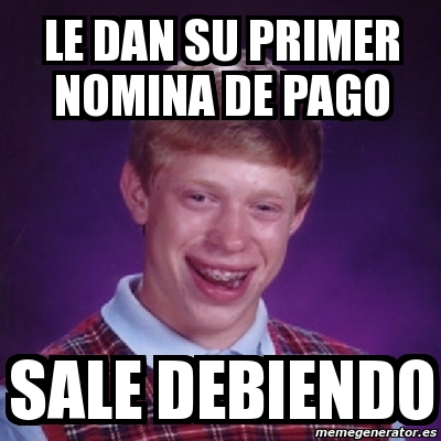 Meme Bad Luck Brian - le dan su primer nomina de pago sale debiendo ...
