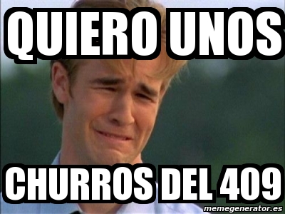 Meme Personalizado - Quiero unos churros del 409 - 2995656