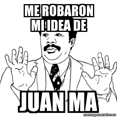 Meme Ay Si - me robaron mi idea de Juan Ma - 2996304