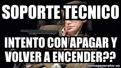 Meme Personalizado - soporte tecnico intento con apagar y volver a ...
