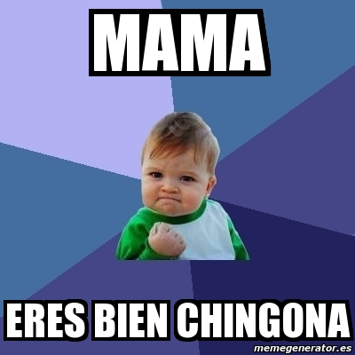 Meme Bebe Exitoso - MAMA ERES BIEN CHINGONA - 2999371