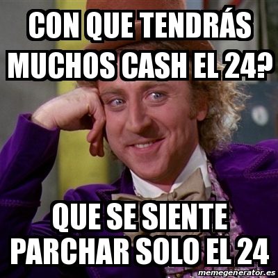 Meme Willy Wonka - Con que tendrÃ¡s muchos cash el 24? Que se siente ...
