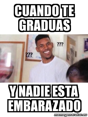 Meme Personalizado - cuando te graduas y nadie esta embarazado - 20007014