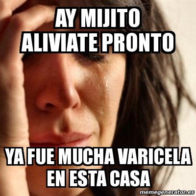 Meme Problems - ay mijito aliviate pronto ya fue mucha varicela en esta ...