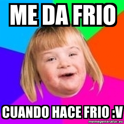 Meme Retard Girl - mE DA FRIO CUANDO HACE FRIO :V - 20012398