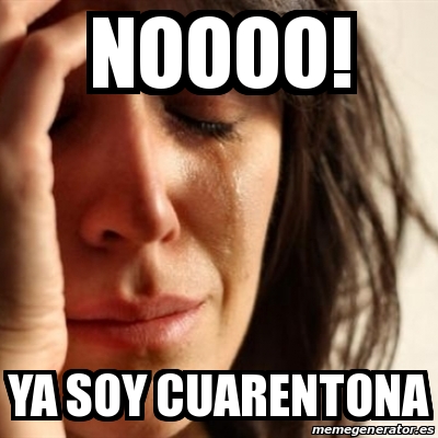 Meme Problems - Noooo! Ya soy cuarentona - 20014248