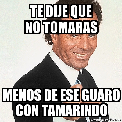 Meme Julio Iglesias - te dije que no tomaras menos de ese guaro con ...