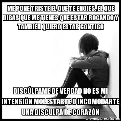 Meme First World Problems - Me pone triste el que te enojes, el que ...