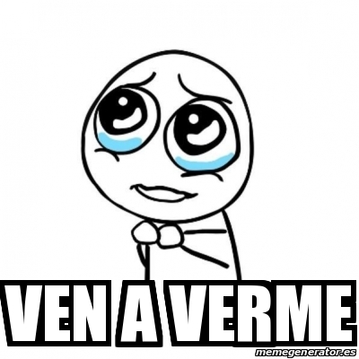 Meme Por favor - Ven a verme - 20015851