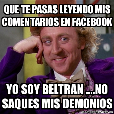 Meme Willy Wonka - Que te pasas leyendo mis comentarios en facebook Yo ...