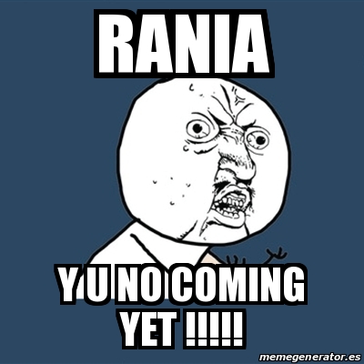 Meme Y U No - Rania Y u no coming yet !!!!! - 20017447
