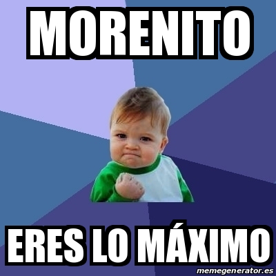 Meme Bebe Exitoso - Morenito Eres lo mÃ¡ximo - 20017519
