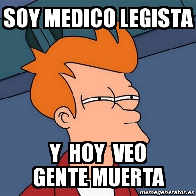 Meme Futurama Fry - soy medico legista y hoy veo gente muerta - 20100918