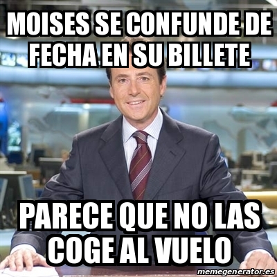 Meme Matias Prats - Moises se confunde de fecha en su billete Parece ...