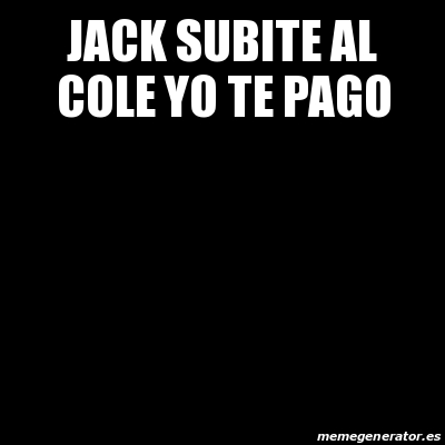 Meme Personalizado - jack subite al cole yo te pago - 20101957
