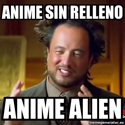 Meme Ancient Aliens - Anime sin relleno anime alien - 20103873