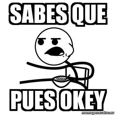 Meme Cereal Guy - sabes que pues okey - 20104395