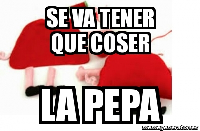 Meme Personalizado - Se va tener que coser la Pepa - 20113426